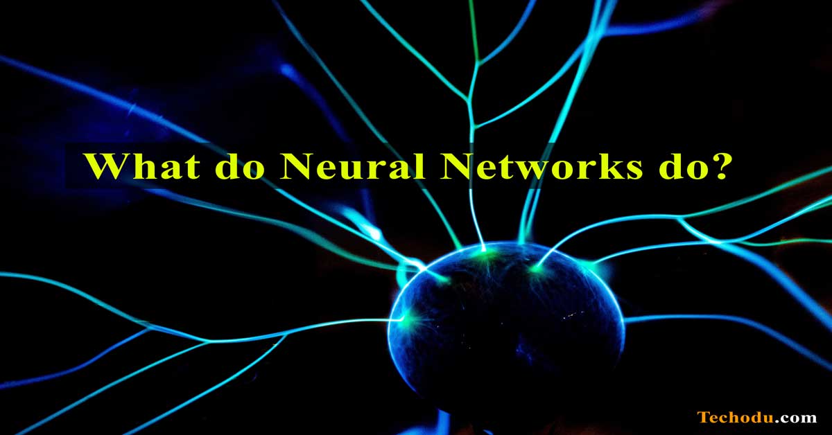 What do Neural Networks do? - Techodu