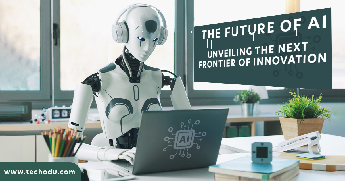 The Future of AI: Unveiling the Next Frontier of Innovation - Techodu